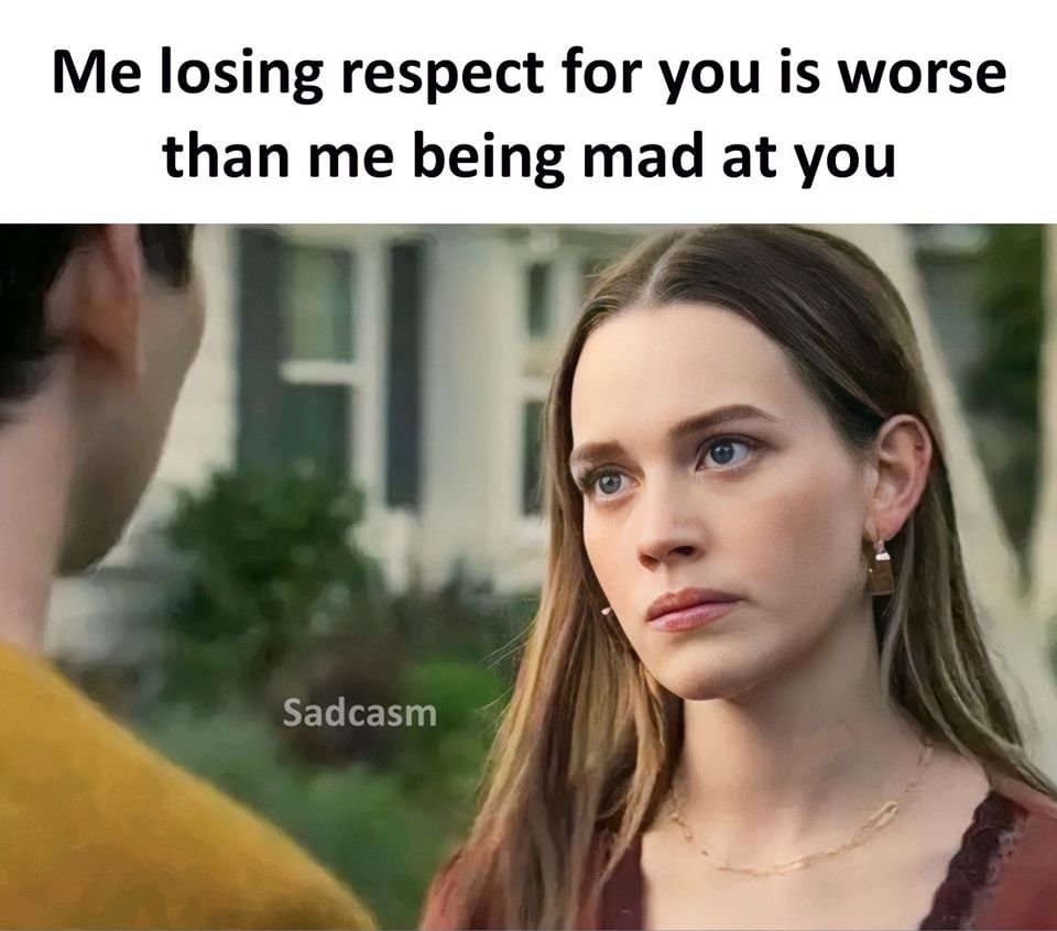 Me Losing Respect For You Is Worse Than Me Being Mad At You Pictures ...