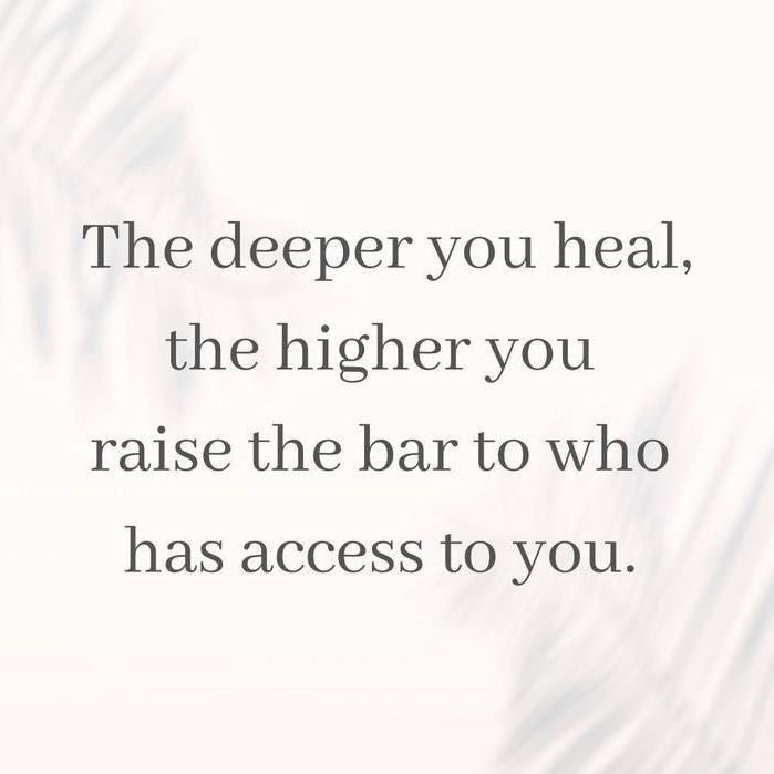 The Deeper You Heal, The Higher You Raise The Bar To Who Has Access To ...