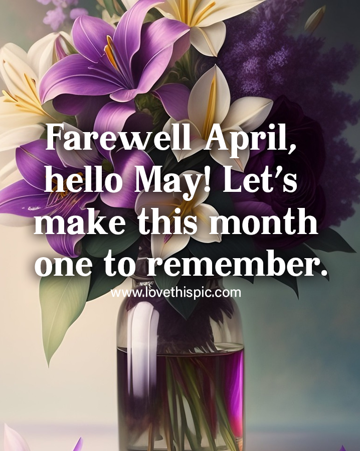 Farewell April, Hello May! Let's Make This Month One To Remember ...
