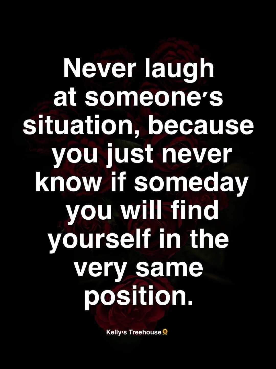 Never Laugh At Someone's Situation, Because You Just Never Know If ...