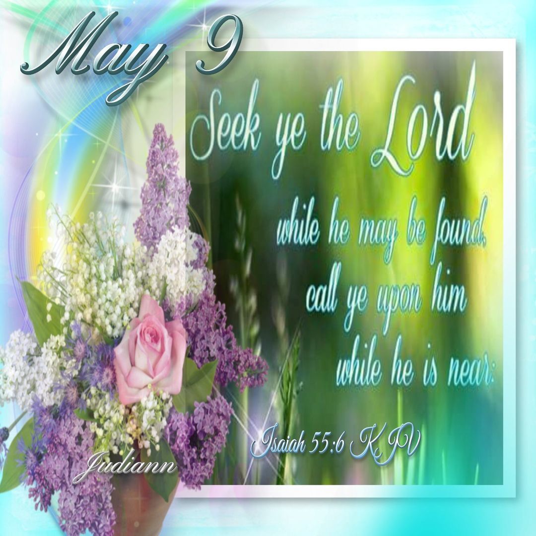 May 9: Seek Ye The Lord While He May Be Found, Call Ye Upon Him While ...
