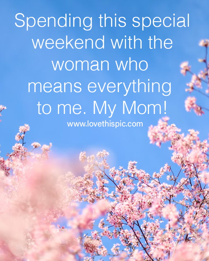 Spending This Special Weekend With The Woman Who Means Everything To Me ...