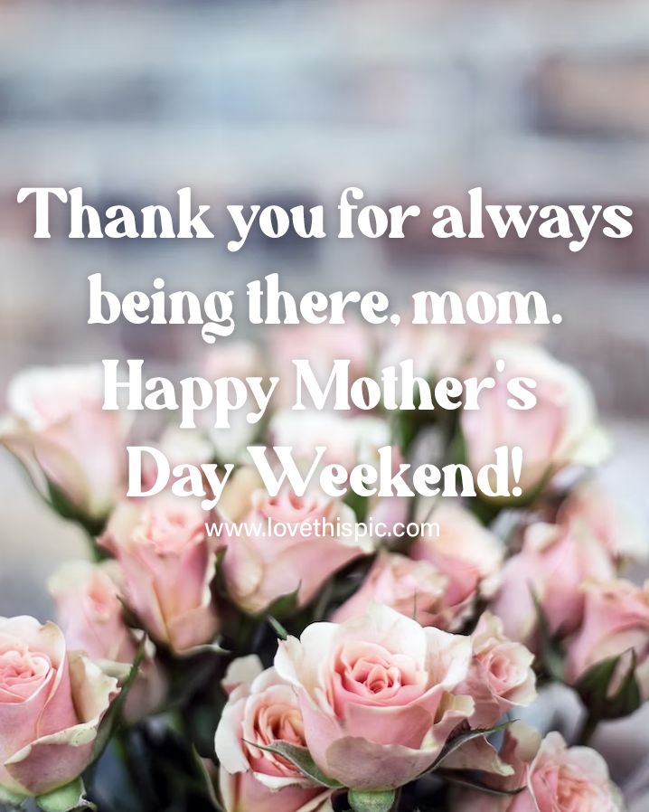 Thank You For Always Being There, Mom. Happy Mother's Day! Pictures ...