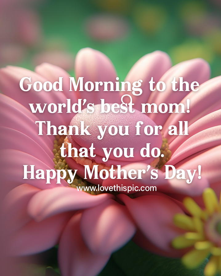 Good Morning To The World's Best Mom! Thank You For All That You Do ...