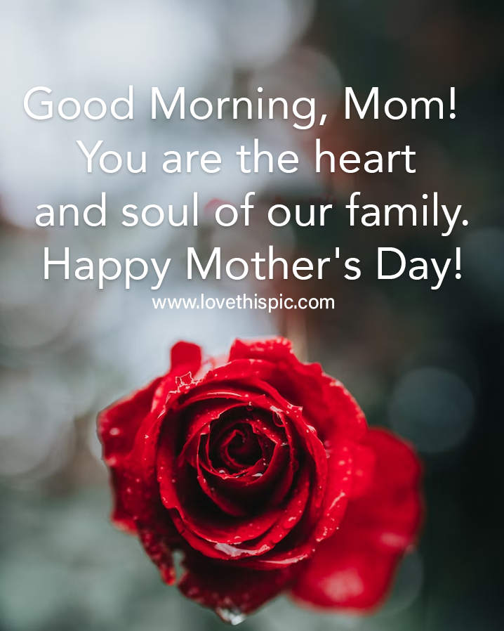 Good Morning, Mom! You Are The Heart And Soul Of Our Family. Happy ...