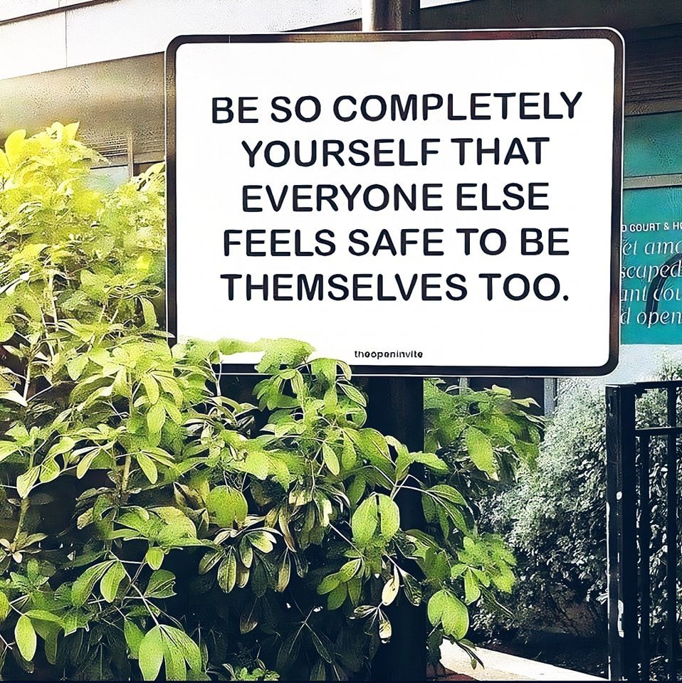Be So Completely Yourself That Everyone Else Feels Safe To Be ...