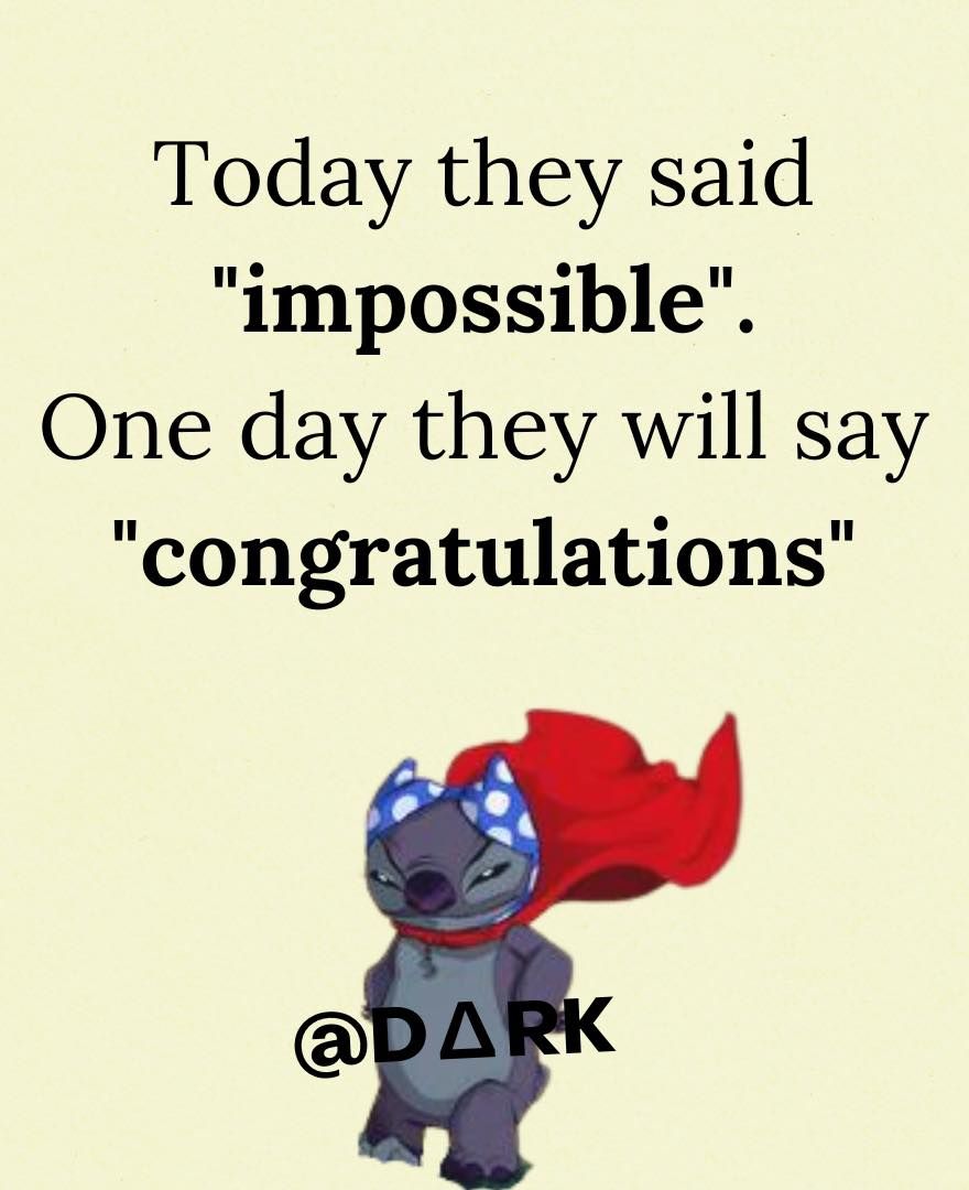 Today They Said "impossible". One Day They Will Say "congratulations ...