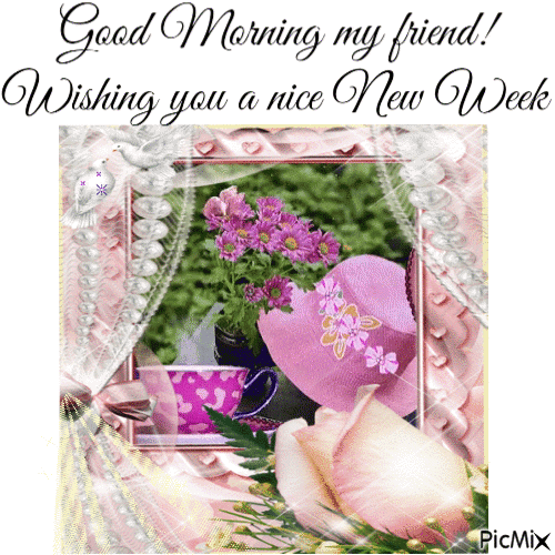 Wishing You A Nice New Week, Good Morning My Friend Pictures, Photos ...