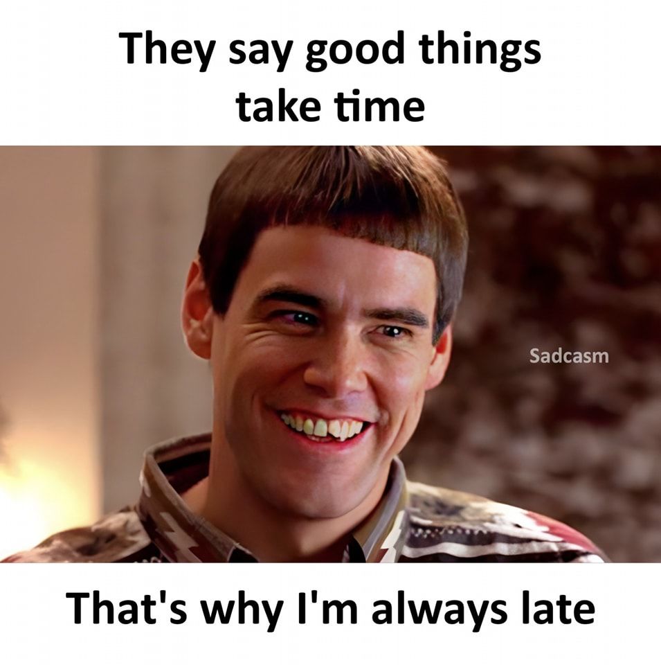 They Say Good Things Take Time That s Why I m Always Late Pictures