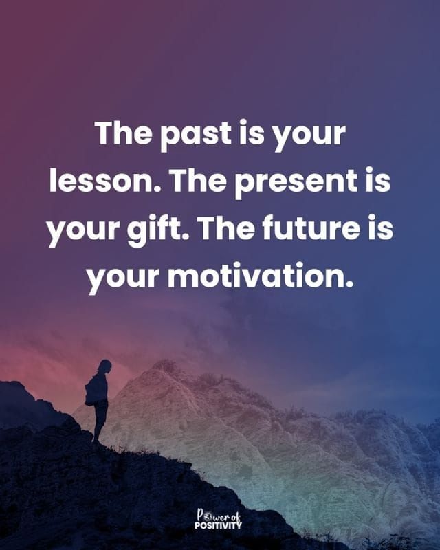 The Past Is Your Lesson. The Present Is Your Gift. The Future Is Your ...