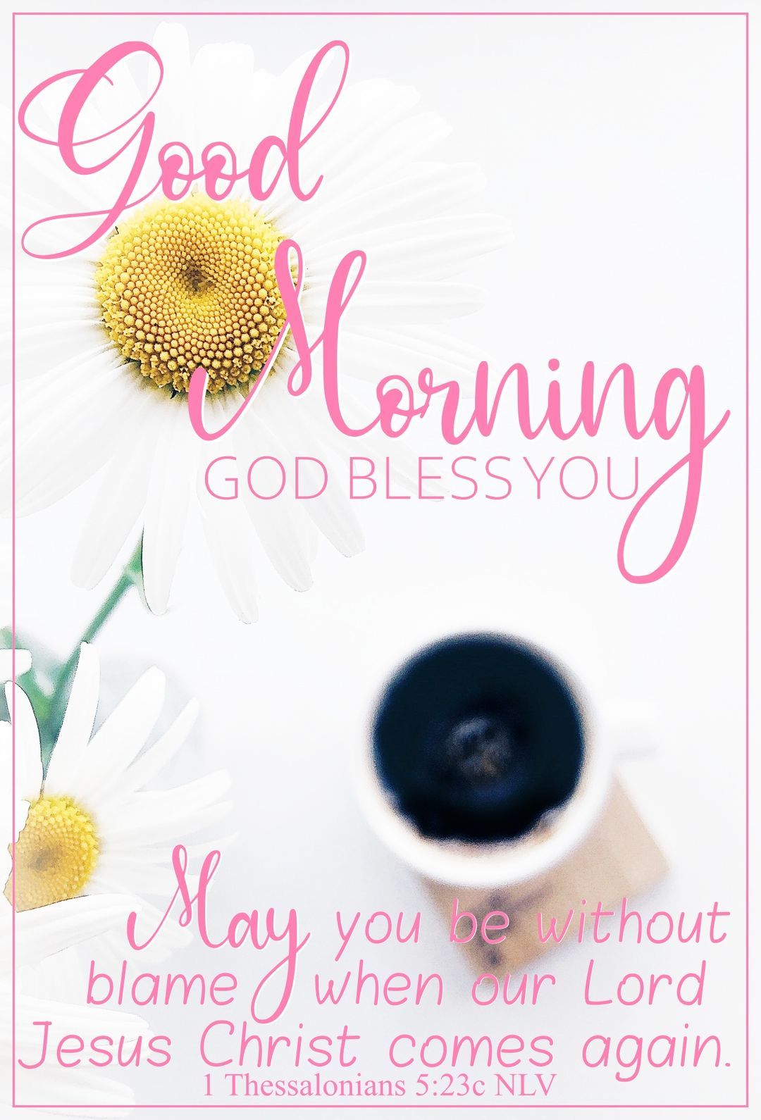 Good Morning: God Bless You. May You Be Without Blame When Our Lord Jesus Christ Comes Again ...