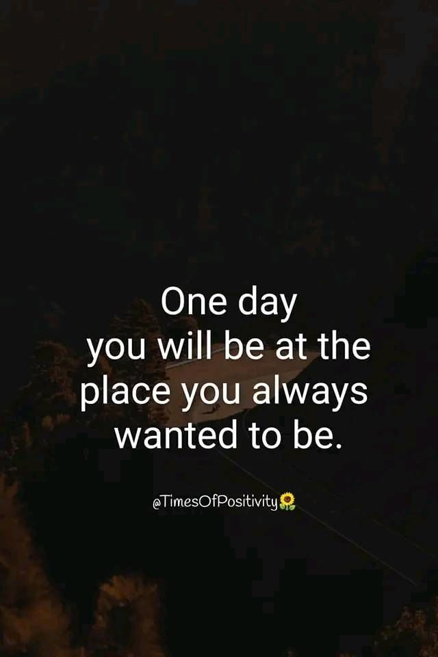 One Day You Will Be At The Place You Always Wanted To Be. Pictures ...