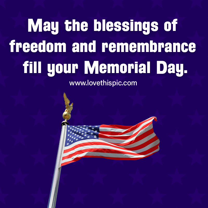 May The Blessings Of Freedom And Remembrance Fill Your Memorial Day ...