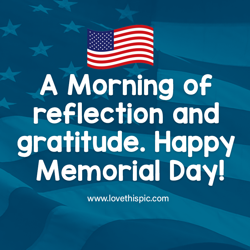 A Morning Of Reflection And Gratitude. Happy Memorial Day! Pictures ...