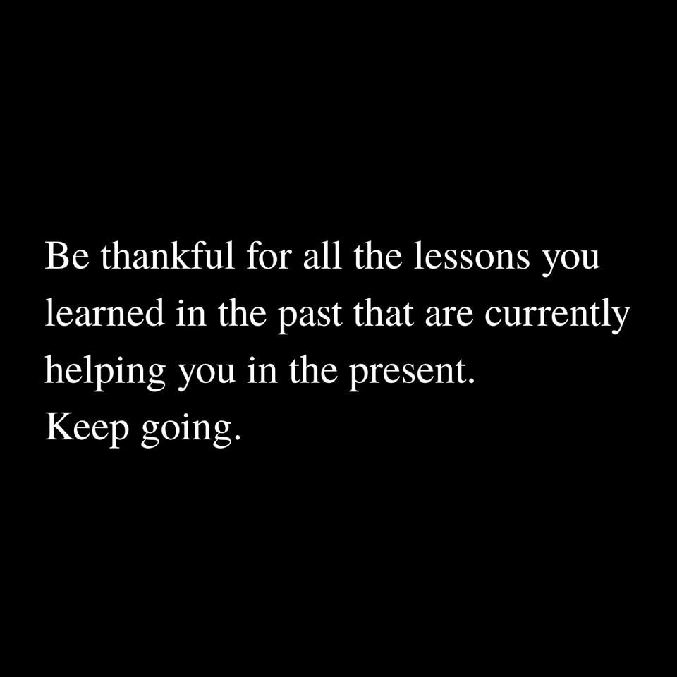 Be Thankful For All The Lessons You Learned In The Past That Are ...