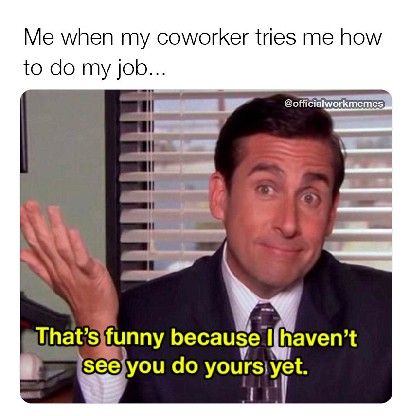 Me When My Coworker Tries Me How To Do My Job Pictures, Photos, and ...