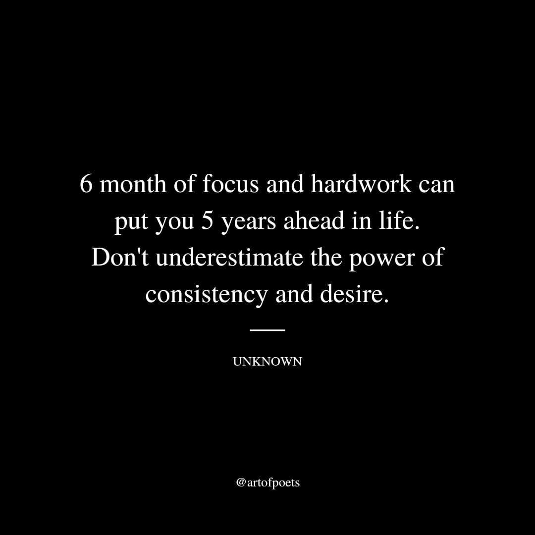 6 Month Of Focus And Hard Work Can Put You 5 Years Ahead In Life. Don't ...