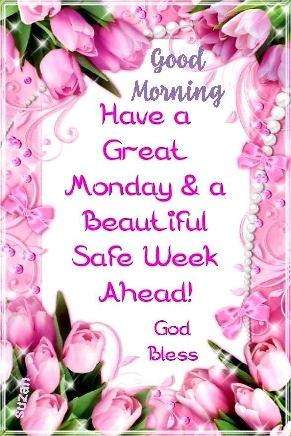 Good Morning! Have A Great Monday And A Beautiful And Safe Week Ahead ...