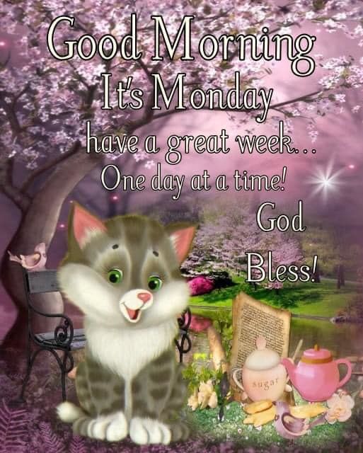Have A Great Week...one Day At A Time. Good Morning, It's Monday ...