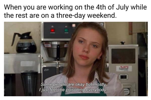 When You Are Working On The 4th Of July While The Rest Are On A Three ...