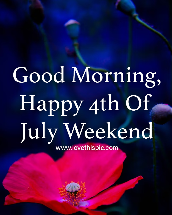 Good Morning, Happy 4th Of July Weekend Pictures, Photos, and Images ...