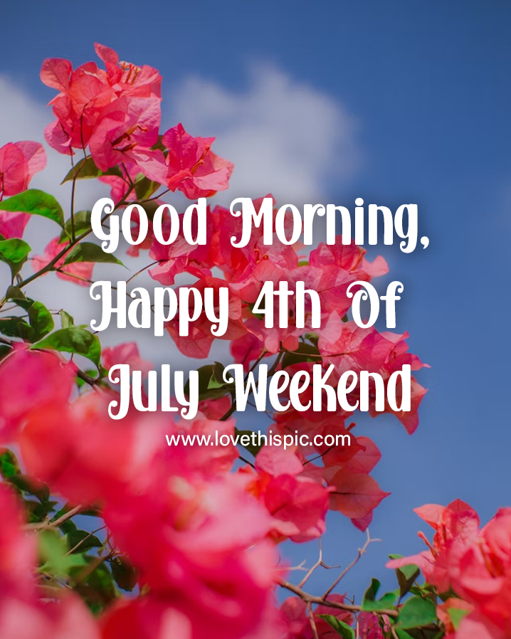Good Morning, Happy 4th Of July Weekend Pictures, Photos, and Images ...