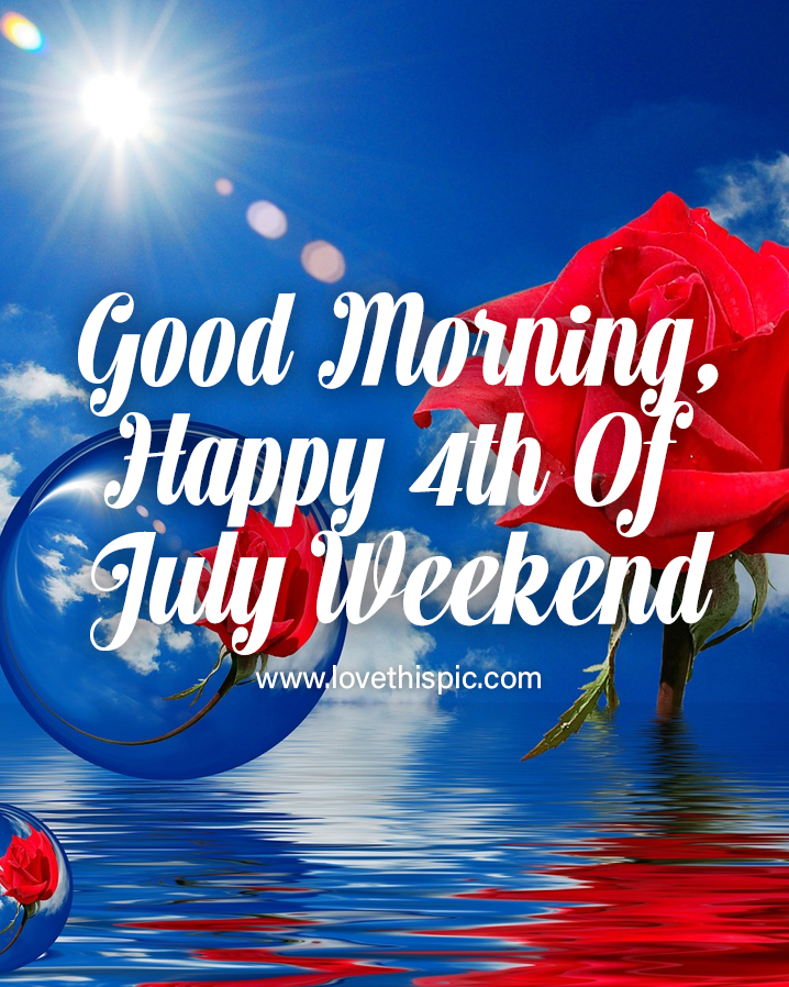 Rose & Bubbles - Good Morning, Happy 4th Of July Weekend Pictures ...