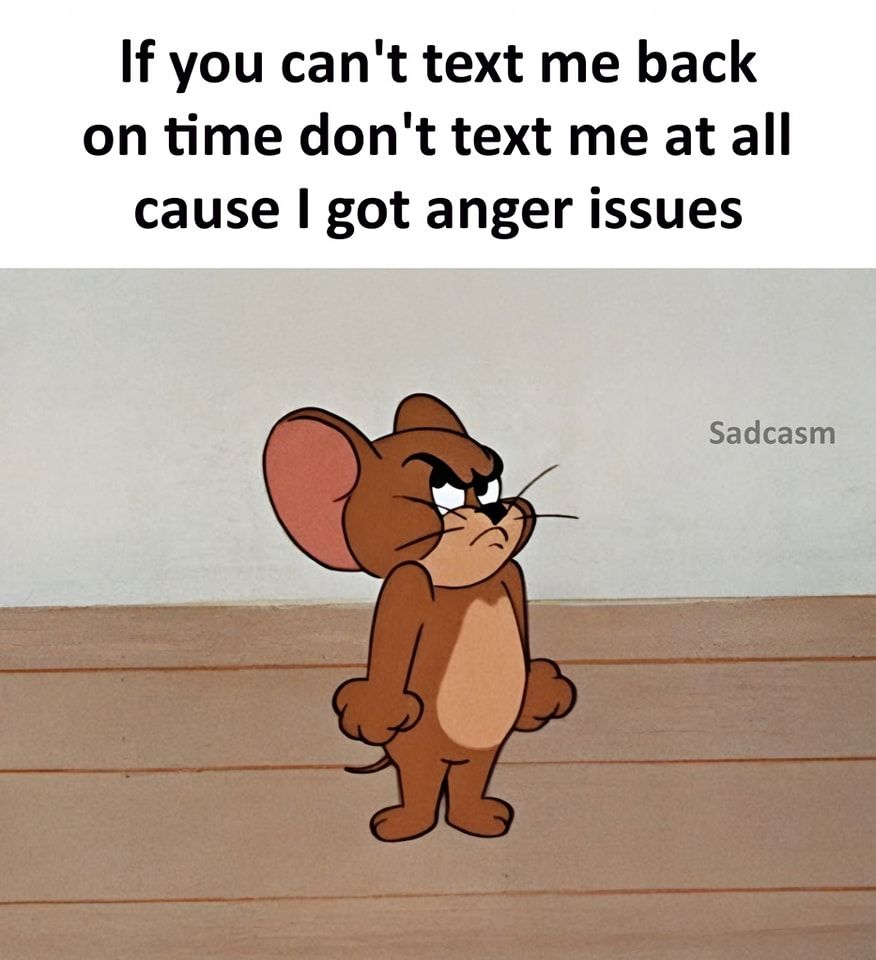 If You Can't Text Me Back On Time Don't Text Me At All Cause I Got ...