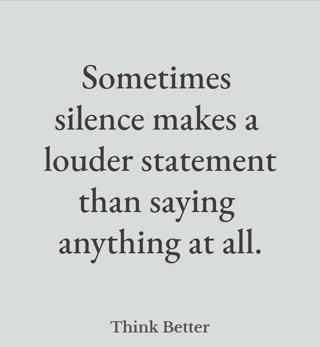 Sometimes Silence Makes A Louder Statement Than Saying Anything At All ...