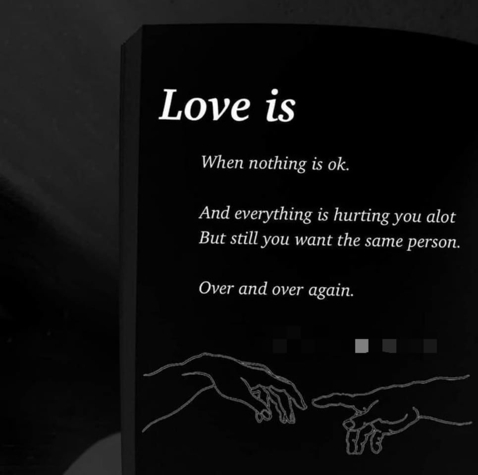 Love Is When Nothing Is Ok And Everything Is Hurting You Alot But You ...