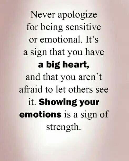 Never Apologize For Being Sensitive Or Emotional. It's A Sign That You ...