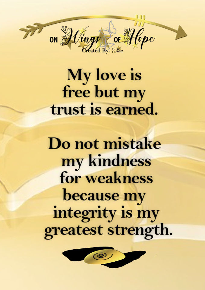 My Love Is Free But My Trust Is Earned. Do Not Mistake My Kindness For ...