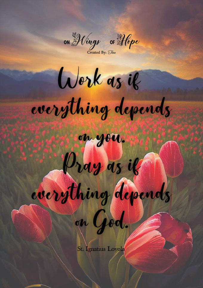 Work As If Everything Depends On You. Pray As If Everything Depends On ...