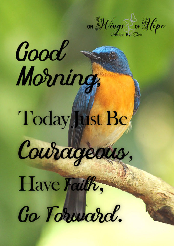 Good Morning, Today Just Be Courageous, Have Faith, Go Forward Pictures ...