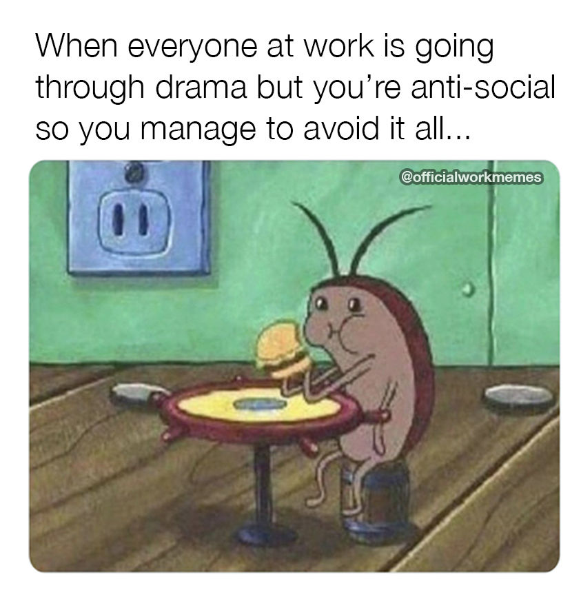 When Everyone At Work Is Going Through Drama But You're Anti-social So ...