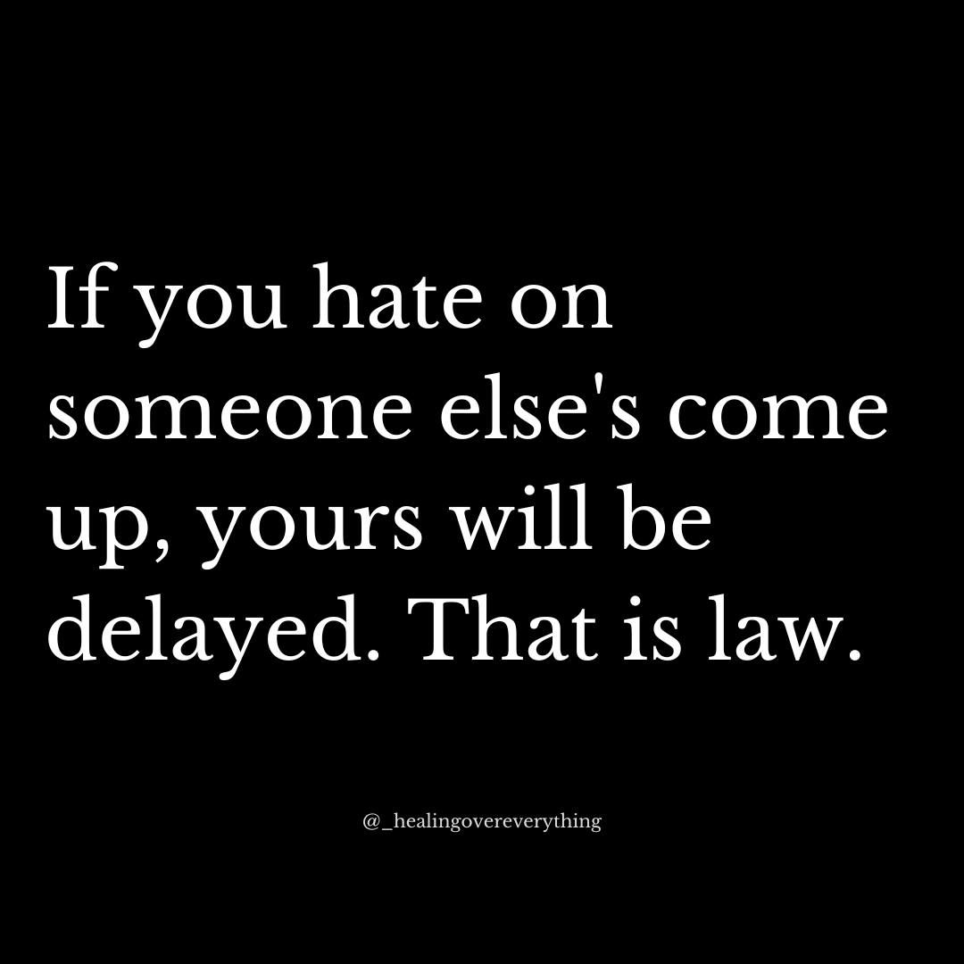 If You Hate On Someone Else's Come Up, Yours Will Be Delayed. That Is ...
