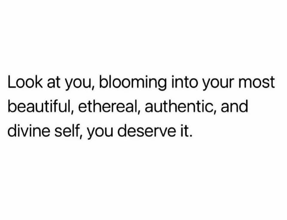 Look At You, Blooming Into Your Most Beautiful, Ethereal, Authentic ...