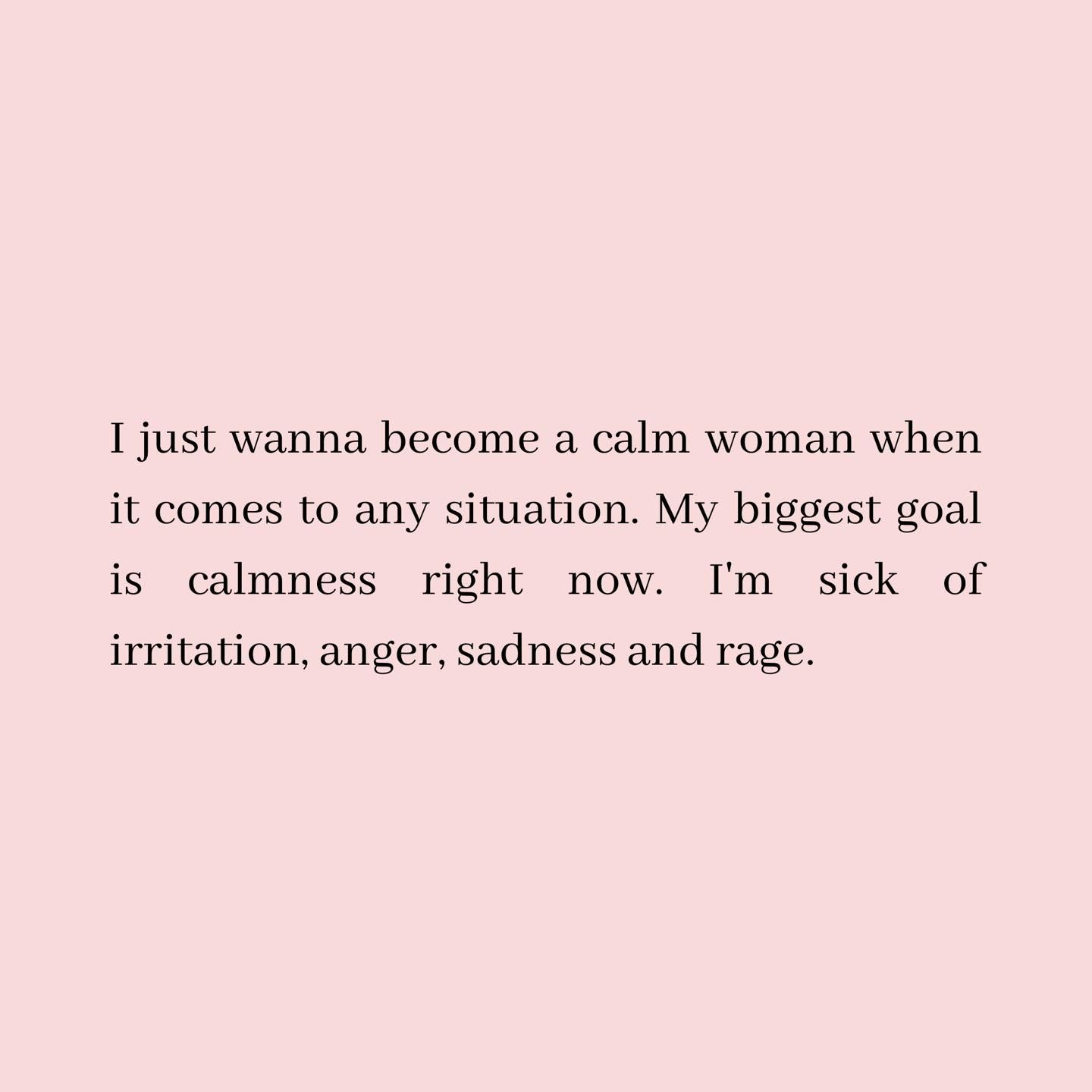 I Just Wanna Become A Calm Woman When It Comes To Any Situation ...