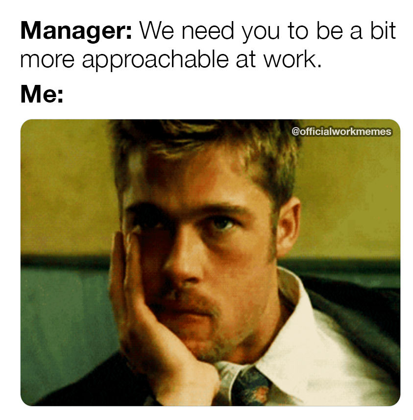 Manager: We Need You To Be A Bit More Approachable At Work Pictures ...