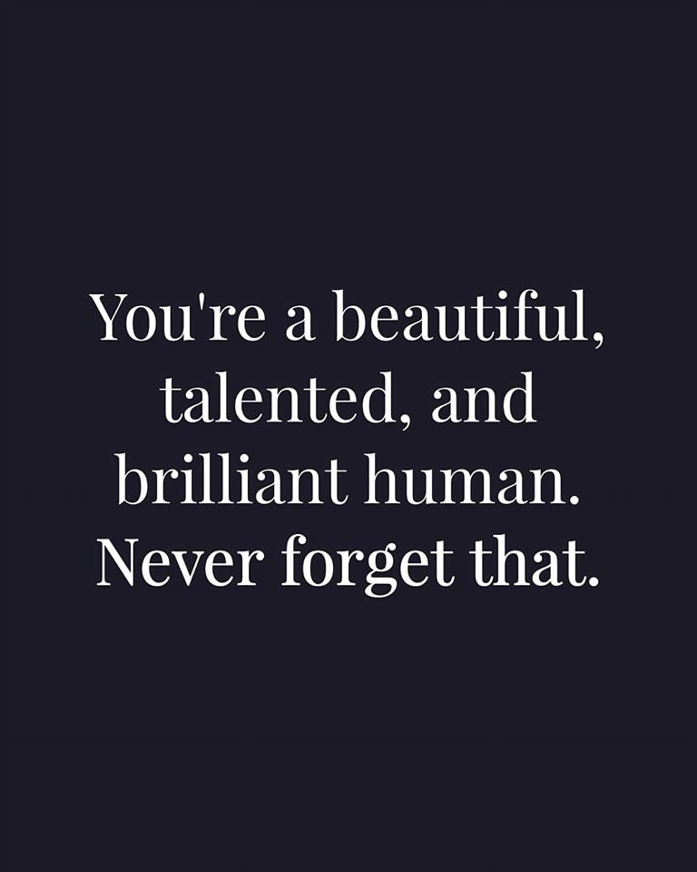 You're A Beautiful, Talented, And Brilliant Human. Never Forget That ...