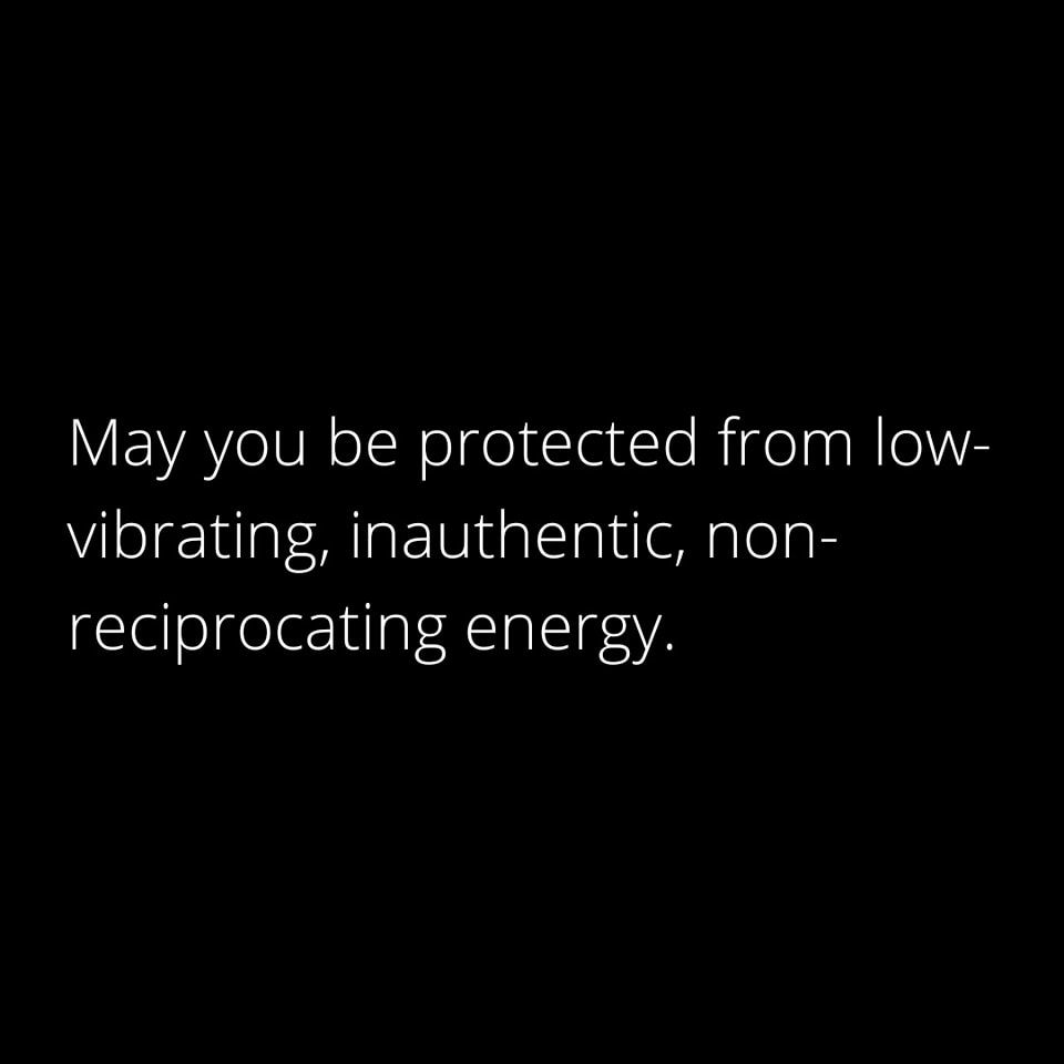 May You Be Protected From Low Vibrating, Inauthentic, Non-reciprocating ...