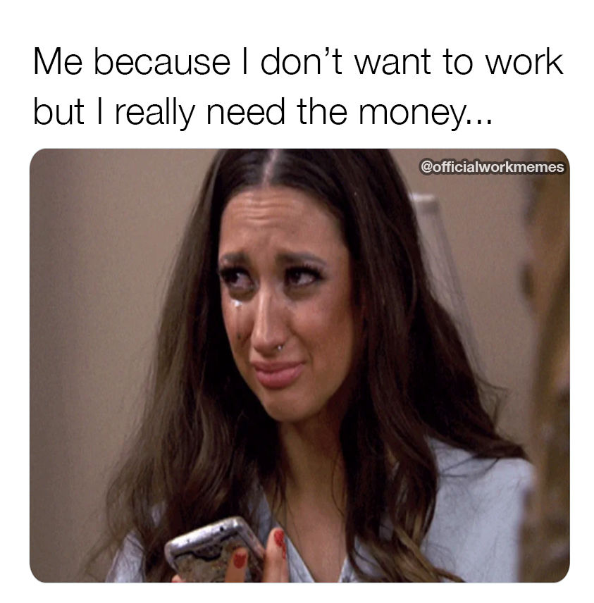Me Because I Don't Want To Work But I Really Need The Money Pictures ...