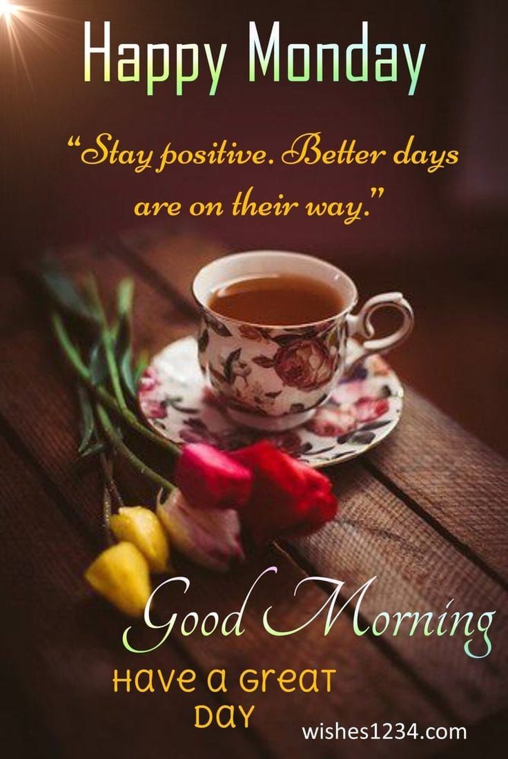 Stay Positive, Better Days Are On Their Way. Happy Monday And Good ...