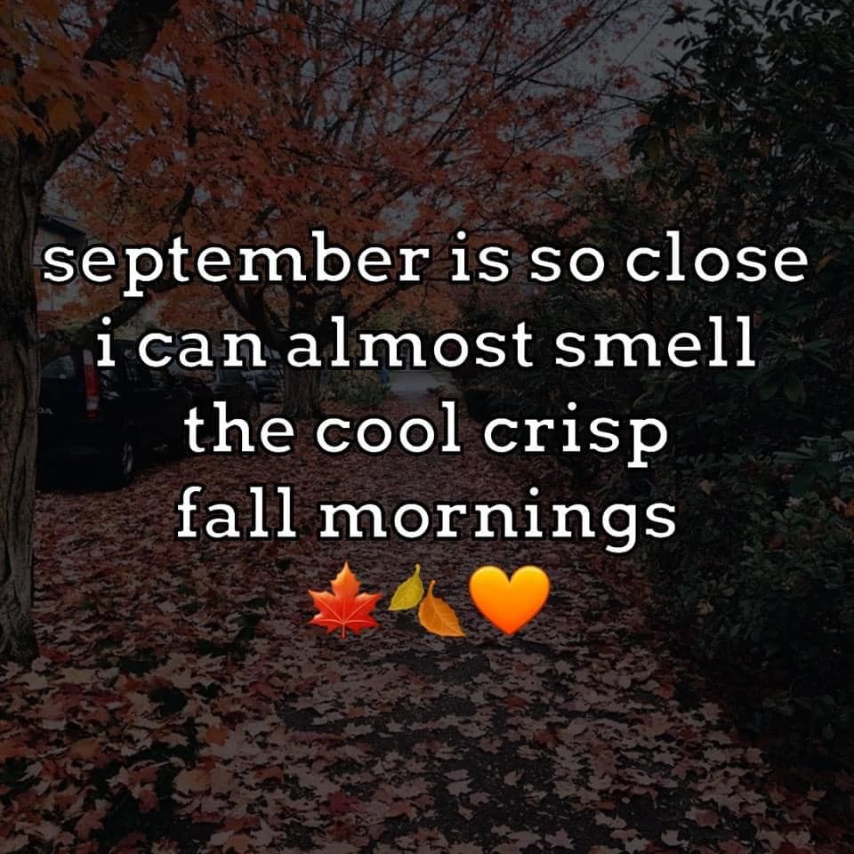 September Is So Close I Can Almost Smell The Crisp Fall Mornings ...