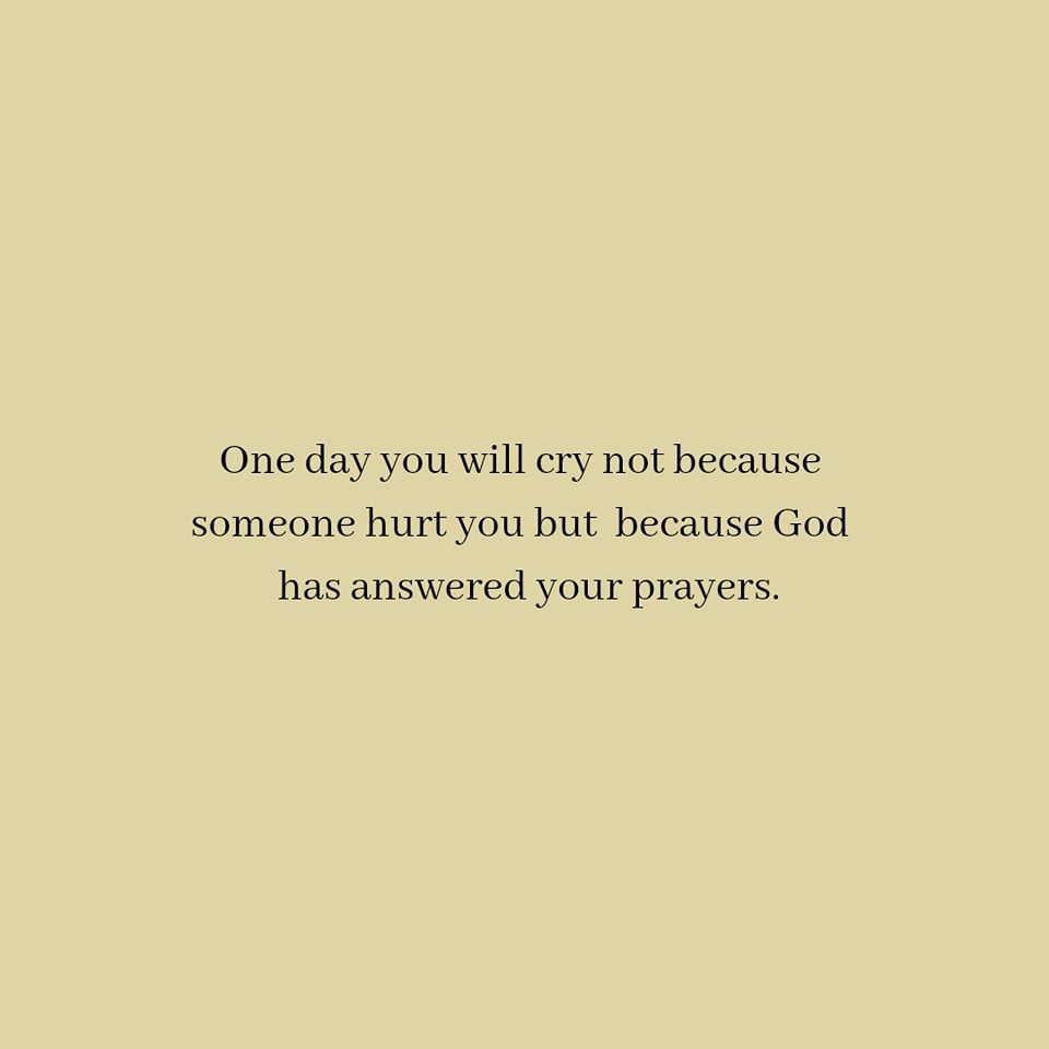 One Day You Will Cry, Not Because Someone Hurt You But Because God Has ...