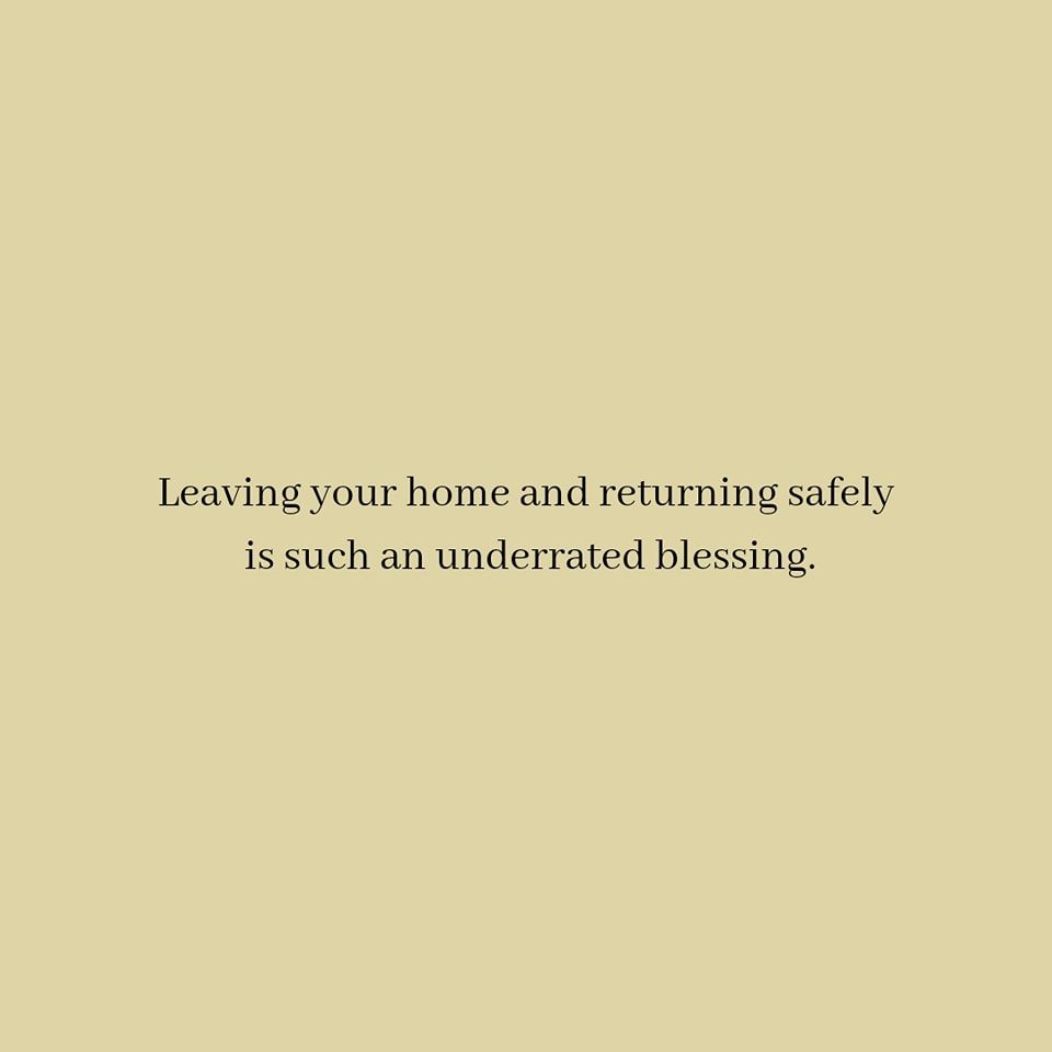 Leaving Your Home And Returning Safely Is Such An Underrated Blessing ...