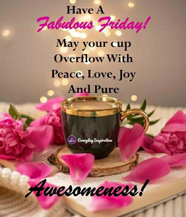 Have A Fabulous Friday With Peace, Love, Joy And Pure Awesomeness ...