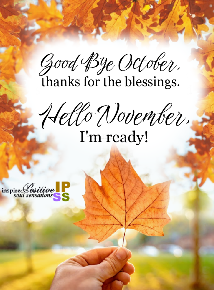 Good Bye October, Thanks For The Lessons & Blessings. Hello November, I ...