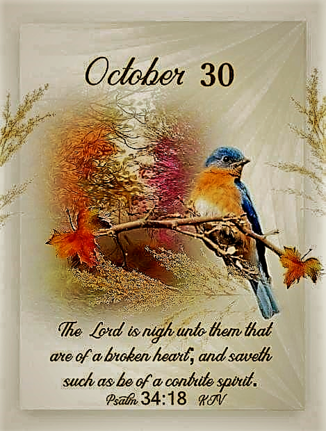 October 30 Blessing: The Lord Is Nigh Unto Them That Are Of A Broken Heart; And Saveth Such As ...