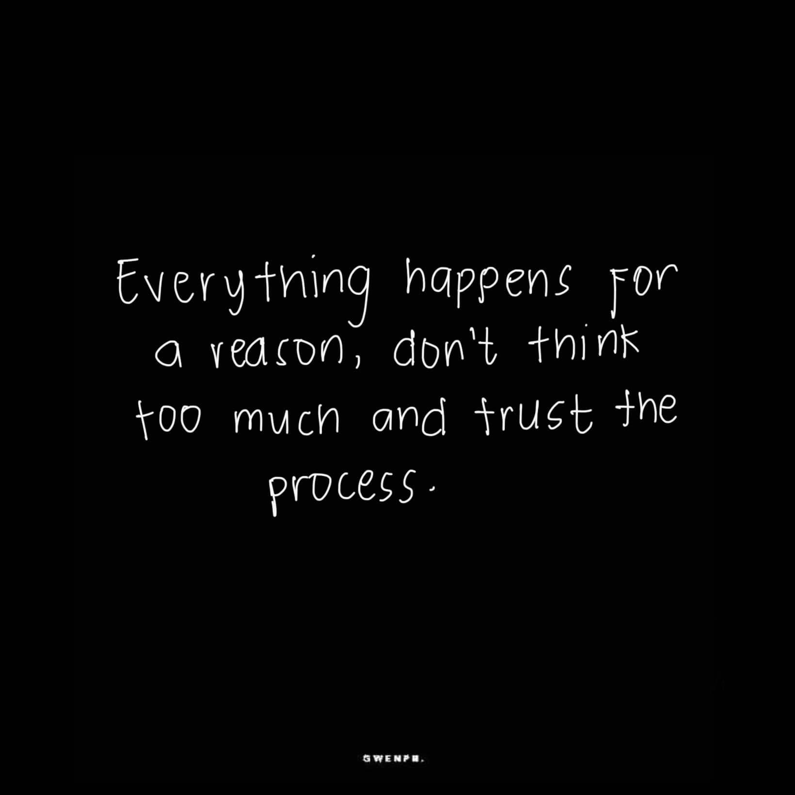 Everything Happens For A Reason, Don't Think Too Much And Trust The ...